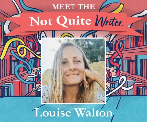 Meet the Not-Quite-Writer: Louise Walton - Not Quite Write